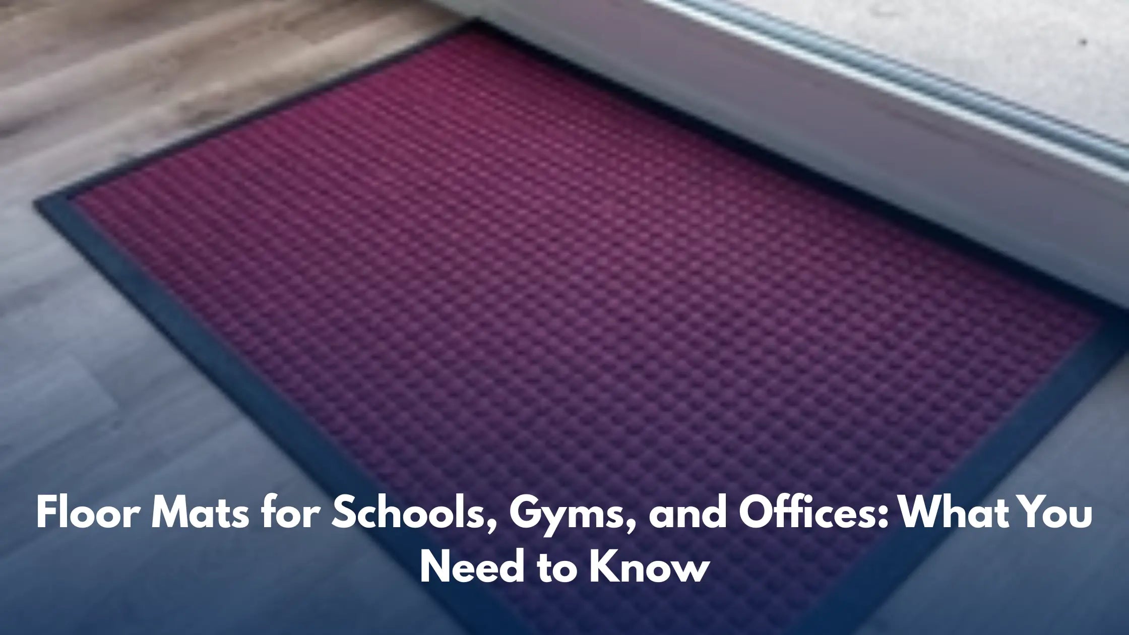 Floor Mats for Schools, Gyms, and Offices: What You Need to Know
